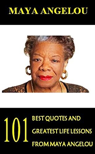 Maya Angelou: 101 Best Quotes and Greatest Life Lessons from Maya ...