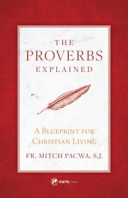 The Proverbs Explained: A Blueprint for Christian Living by Mitch Pacwa ...