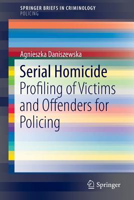 Serial Homicide: Profiling of Victims and Offenders for Policing by ...