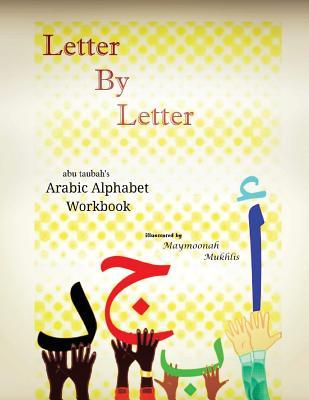Letter by Letter: Abu Taubah's Arabic Alphabet Workbook by Abu Taubah ...