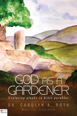 God as a Gardener: Exploring Plants in Bible Parables by Dr. Carolyn A ...
