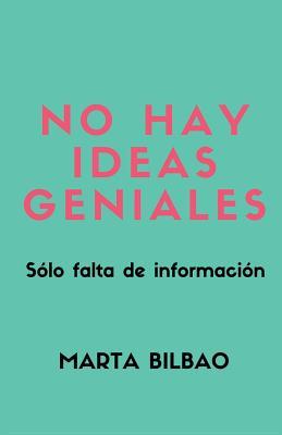 No hay ideas geniales: Sólo falta de información by Marta Bilbao ...