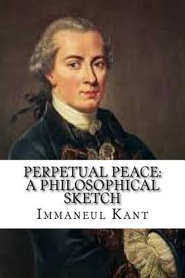 Perpetual Peace: A Philosophical Sketch by Immanuel Kant | Goodreads