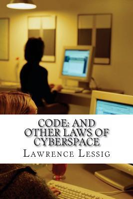 Code: And Other Laws of Cyberspace by Lawrence Lessig | Goodreads