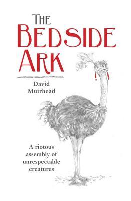 The Bedside Ark: A riotous assembly of unrespectable creatures by David ...