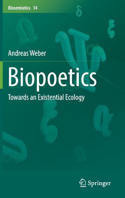 Biopoetics: Towards an Existential Ecology by Andreas Weber | Goodreads
