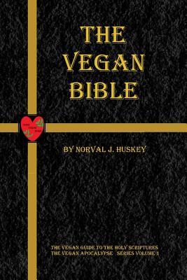 The Vegan Bible: The Vegan Guide to the Holy Scriptures by Norval ...