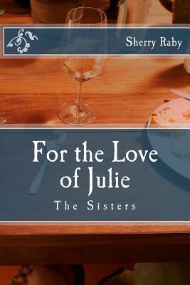 For the Love of Julie: The Sisters by Sherry Raby | Goodreads