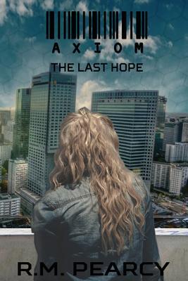 Axiom: The Last Hope by Rachel Marie Pearcy | Goodreads