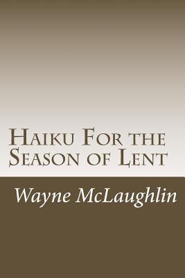 Haiku For the Season of Lent: With Commentary and Prayer Starters by E ...