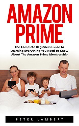 Amazon Prime: The Complete Beginners Guide to Learning Everything You ...