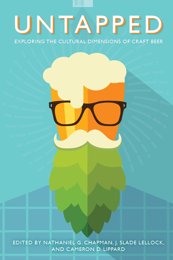 Untapped: Exploring the Cultural Dimensions of Craft Beer by Nathaniel ...