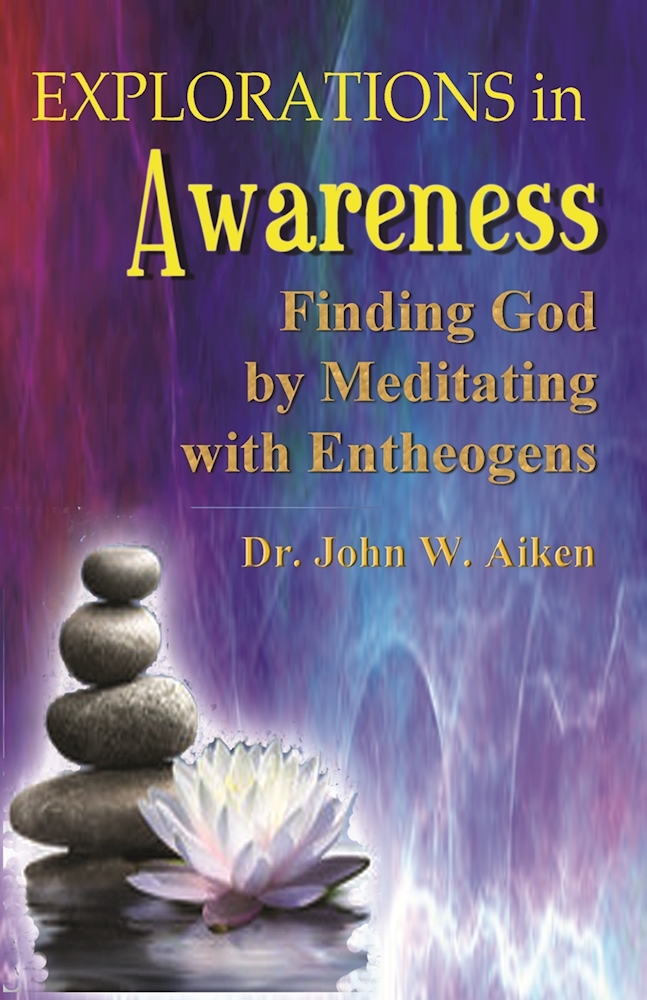 Explorations in Awareness: Finding God by Meditating with Entheogens by ...