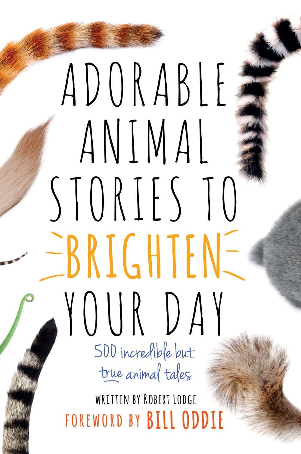 Adorable Animal Stories to Brighten Your Day: 500 Incredible but True ...