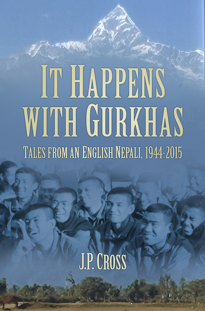 It Happens with Gurkhas: Tales from an English Nepali, 1944-2015 by J.P ...