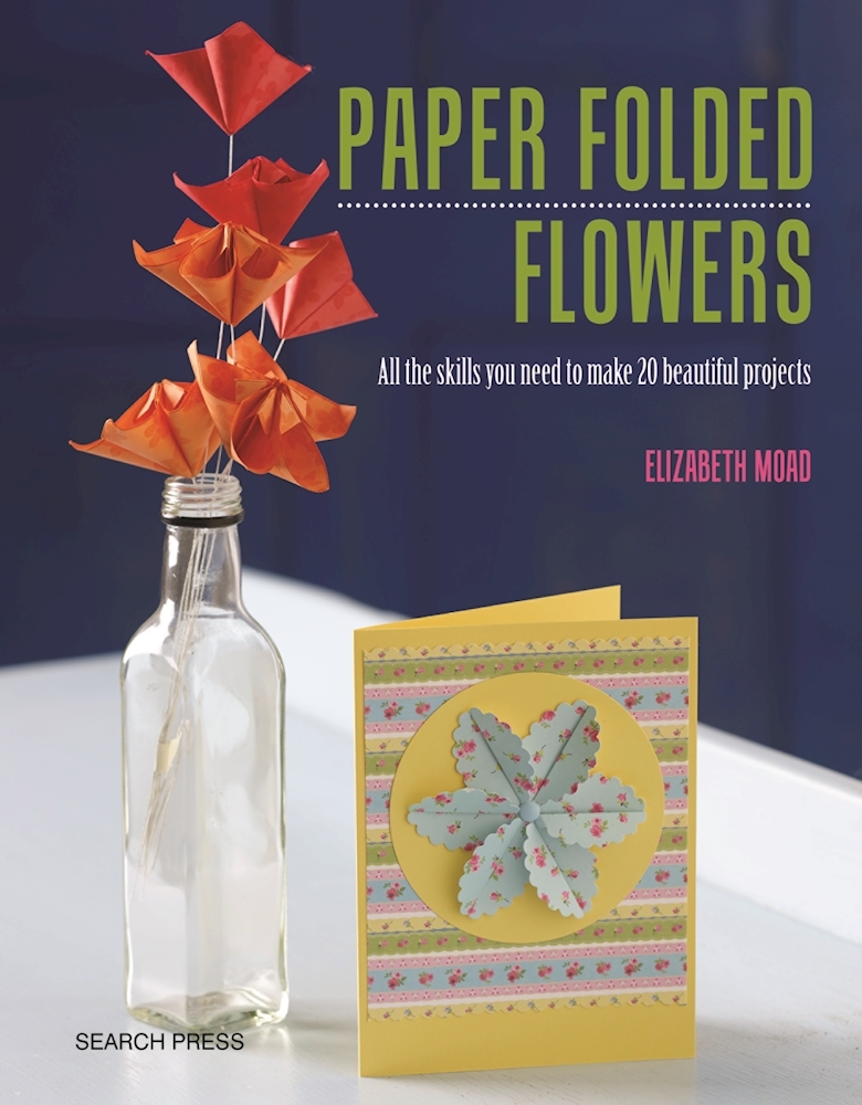 Paper Folded Flowers: All the skills you need to make 21 beautiful ...