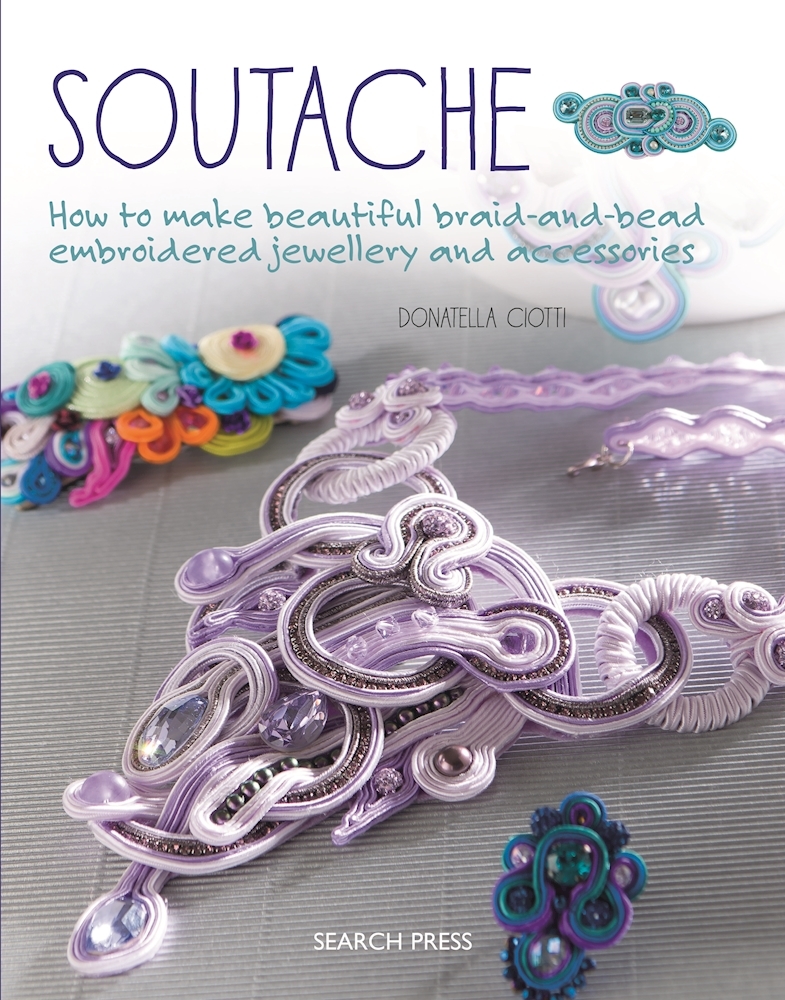 Soutache: How to make beautiful braid-and-bead embroidered jewelry and ...