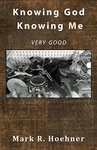 Knowing God Knowing Me Book 1: VERY GOOD by Mark Hoehner | Goodreads