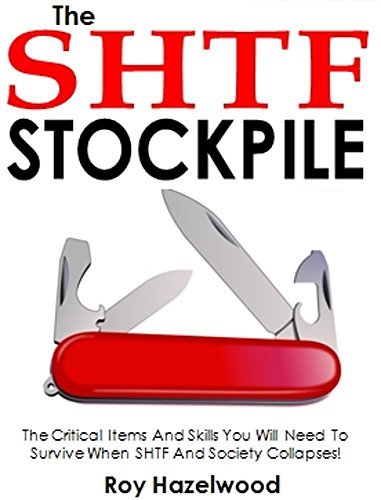 The SHTF Stockpile: The Critical Items And Skills You Will Need To ...