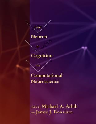 From Neuron to Cognition via Computational Neuroscience by Michael A. Arbib | Goodreads