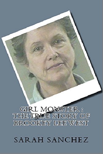 Girl Monster : The True Story of Brookey Lee West by Sarah Sanchez ...