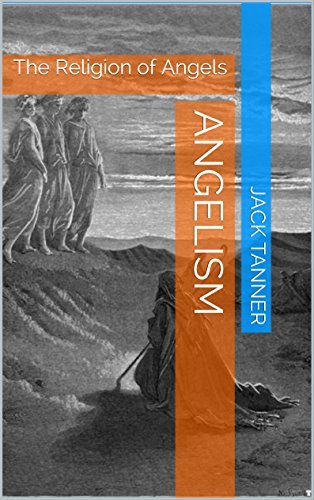 Angelism: The Religion of Angels by Jack Tanner | Goodreads