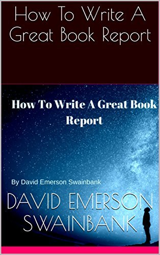 How To Write A Great Book Report by David Emerson Swainbank | Goodreads