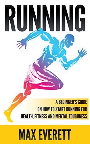 Running: A Beginner’s Guide On How to Start Running For Health, Fitness ...