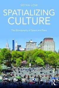 Spatializing Culture: The Ethnography of Space and Place by Setha Low ...