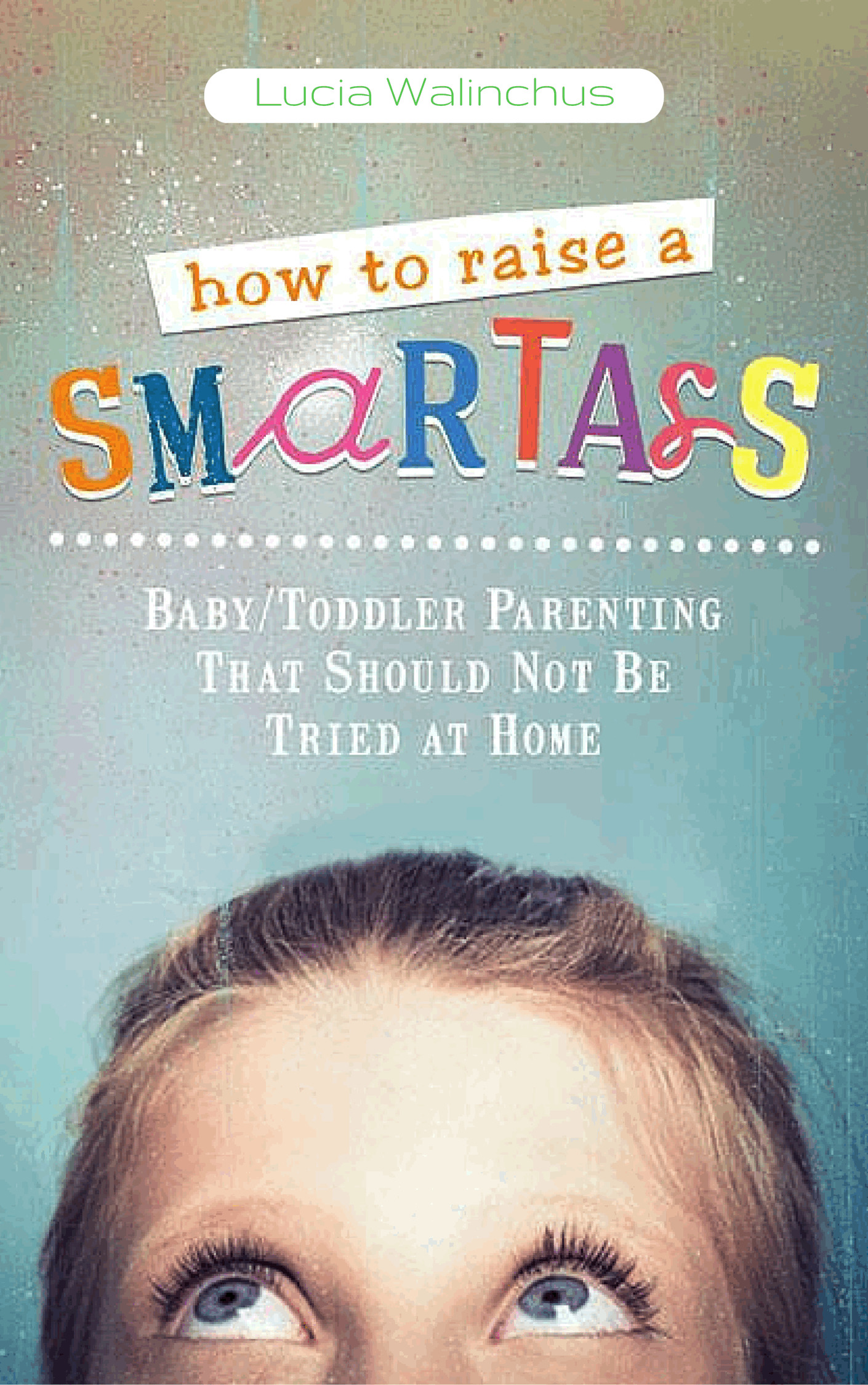 How To Raise A Smart Ass by Lucia Walinchus | Goodreads