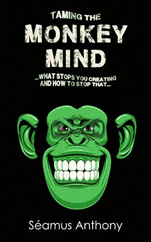 Taming the Monkey Mind: What Stops You Creating by Seamus Anthony ...