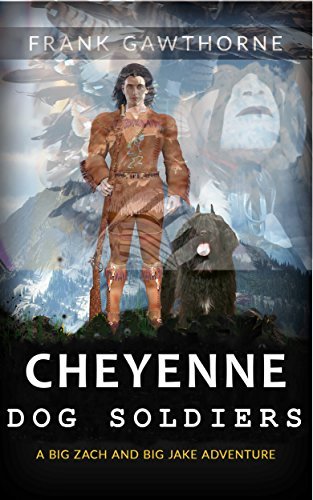 Cheyenne Dog Soldiers : A Big Zach and Big Jake Adventure by Frank Gawthorne | Goodreads