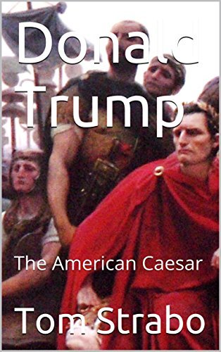 Donald Trump: The American Caesar by Tom Strabo | Goodreads