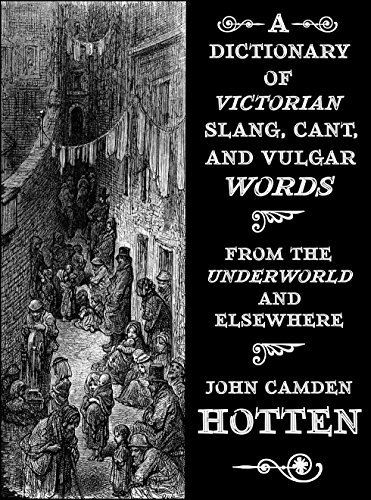 A Dictionary of Victorian Slang, Cant, and Vulgar Words: From the ...