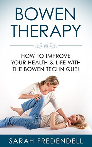 Bowen Therapy: How to Improve Your Health & Life with The Bowen ...