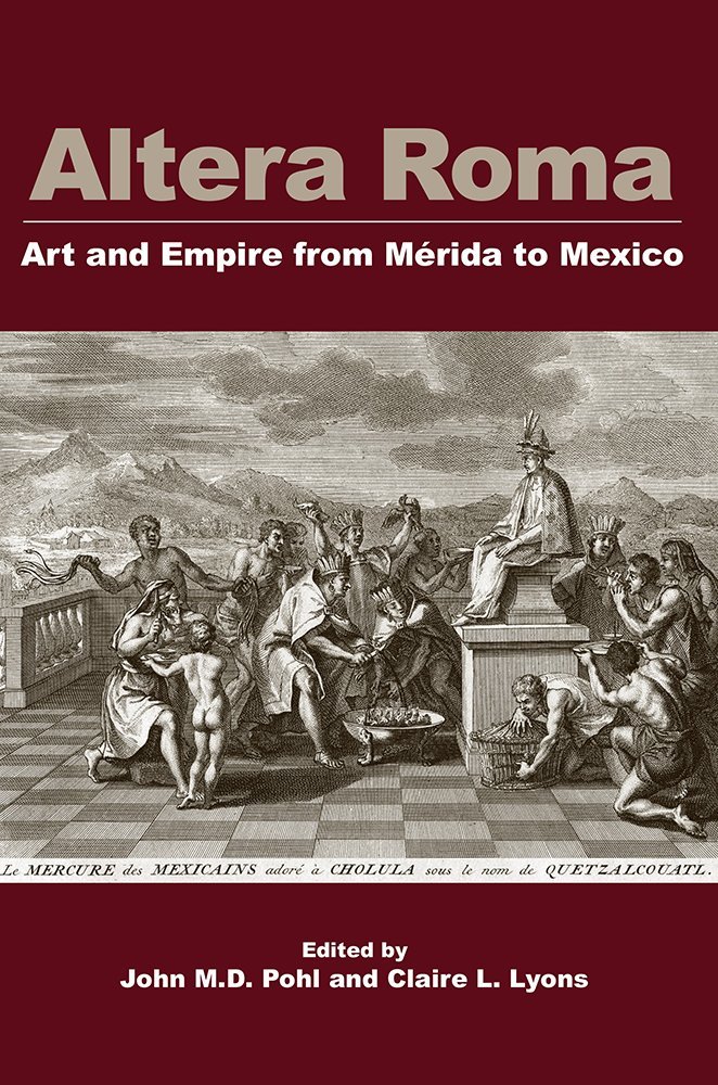 Altera Roma: Art and Empire from Mérida to Mexico by John Pohl | Goodreads