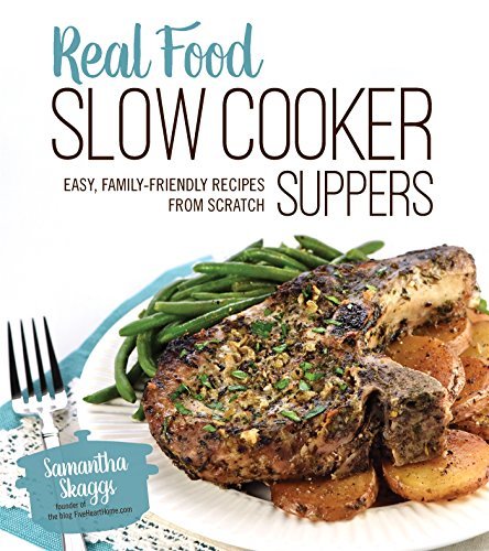 Real Food Slow Cooker Suppers: Easy, Family-Friendly Recipes from ...