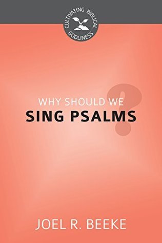Why Should We Sing Psalms? by Joel R. Beeke | Goodreads