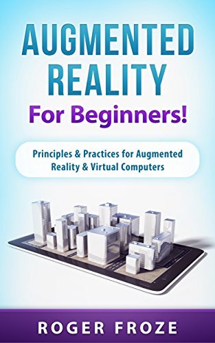Augmented Reality For Beginners!: Principles & Practices for Augmented ...