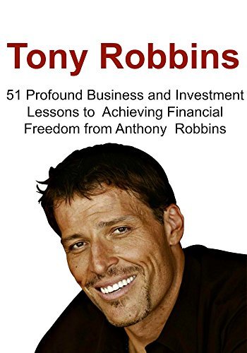 Tony Robbins: 51 Profound Business and Investment Lessons to Achieving ...