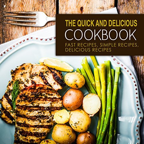 The Quick and Delicious Cookbook: Fast Recipes, Simple Recipes ...