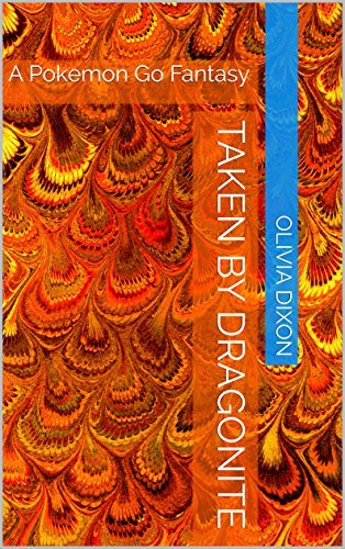 Taken by Dragonite: A Pokemon Go Fantasy by Olivia Dixon | Goodreads