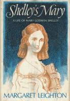 Shelley's Mary: A Life of Mary Godwin Shelley by Margaret Leighton ...