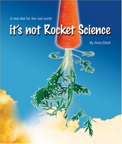 It's Not Rocket Science: A Real Diet for the Real World by Anne Elliott ...
