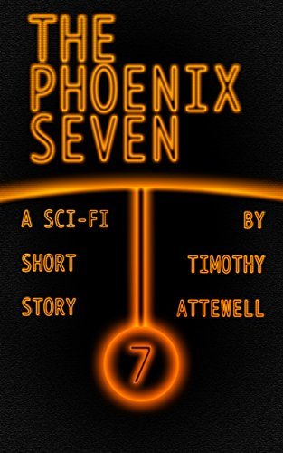The Phoenix Seven: A Science Fiction Short Story by Tim Attewell ...