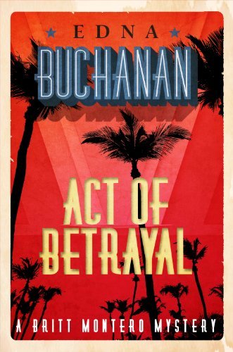 Act of Betrayal: A Britt Montero Mystery - Book Four by Edna Buchanan ...