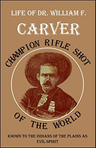 Life of William F. Carver: Champion Rifle Shot of the World by William ...