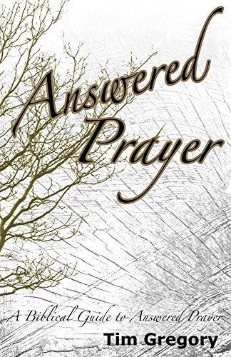 Answered Prayer: A Biblical Guide To Answered Prayer by Tim Gregory ...
