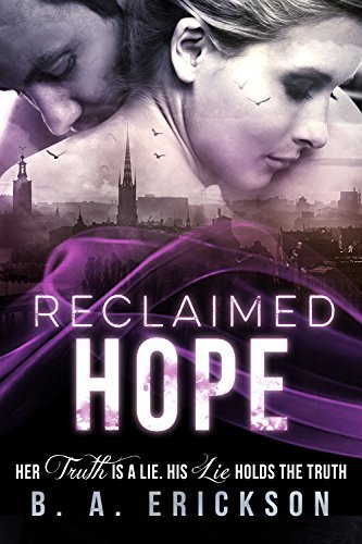 Reclaimed Hope: Her Truth is a Lie. His Lie Holds the Truth. by B.A. Erickson | Goodreads