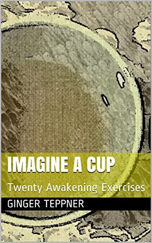 Imagine a Cup: Twenty Awakening Exercises by Ginger Teppner | Goodreads